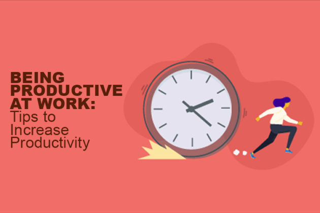 BEING PRODUCTIVE AT WORK: Tips to Increase Productivity