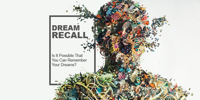 Dream Recall | Is It Possible That You Can Remember Your Dreams?
