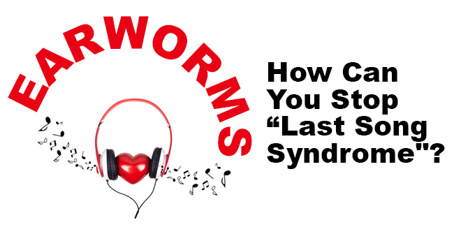 EARWORMS: How Can You Stop "Last Song Syndrome"?