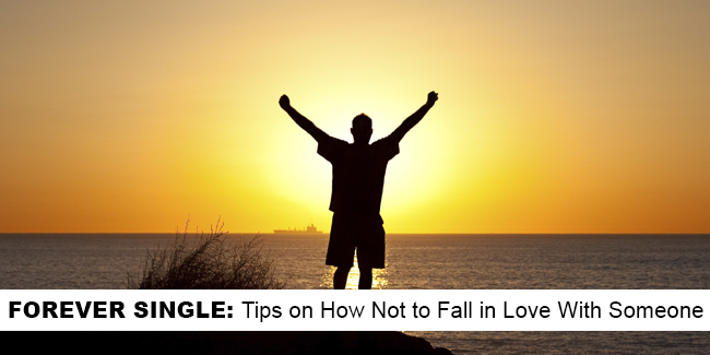 FOREVER SINGLE: Tips on How Not to Fall in Love With Someone
