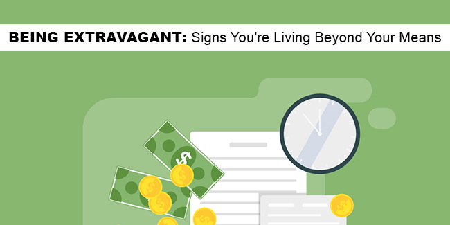 BEING EXTRAVAGANT: Signs You're Living Beyond Your Means