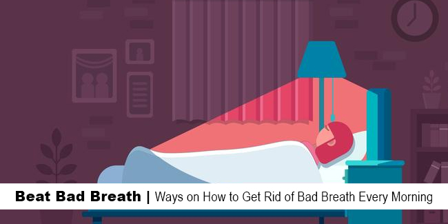 Beat Bad Breath | Ways on How to Get Rid of Bad Breath Every Morning