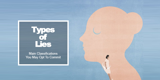 Types of Lies | Main Classifications You May Opt To Commit