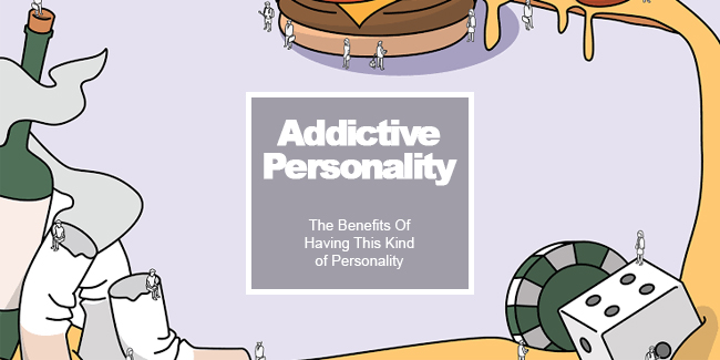 Addictive Personality | The Benefits Of Having This Kind of Personality