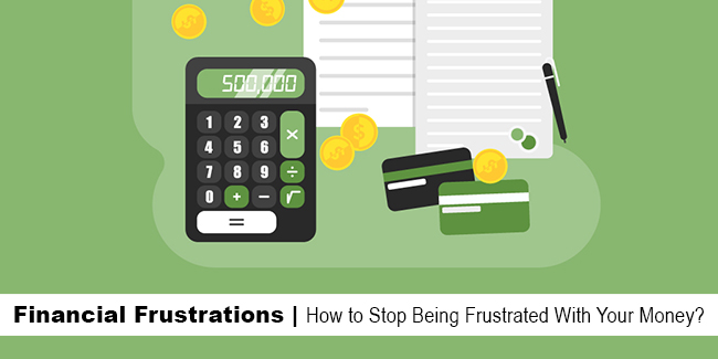 Financial Frustrations | How to Stop Being Frustrated With Your Money?
