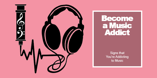 Become a Music Addict - Signs that You're Addicting to Music